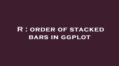 R Order Of Stacked Bars In Ggplot Youtube