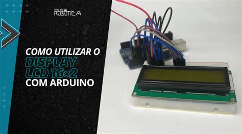 Como Utilizar O Display Lcd 16×2 No Arduino Blog Da Robótica