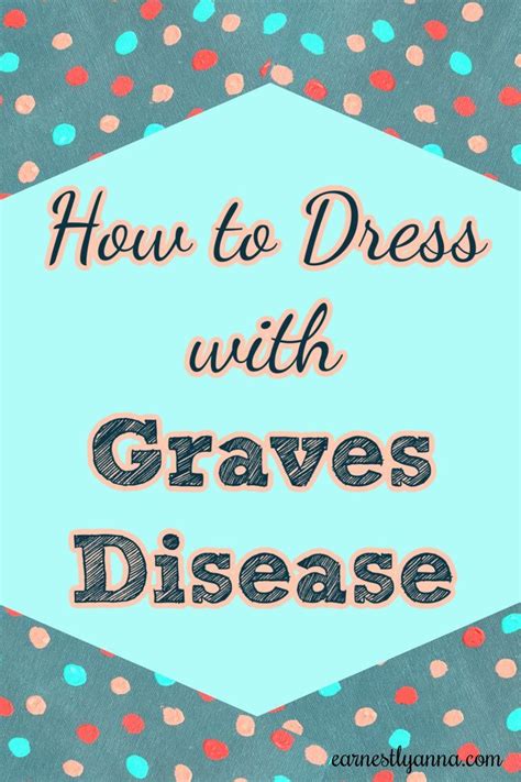 How To Dress With Graves Disease Earnestly Anna Graves Disease Graves Disease Diet Graves