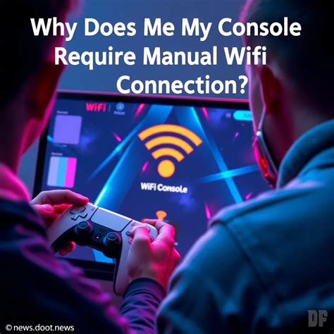 Why Does My Console Require Manual Wifi Connection Leveluptalk