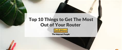 The Top 10 Things To Get The Most Out Of Your Router