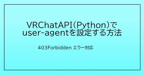 Vrchatapipythonでuser Agentを設定する方法｜かずやま