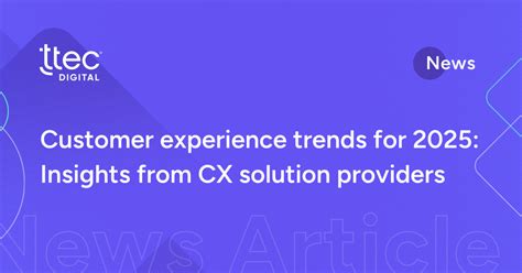 Customer Experience Trends For 2025 Insights From Cx… Ttec Digital