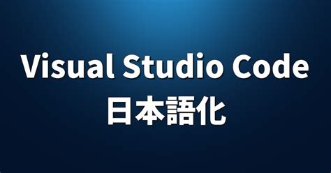 Visual Studio Codeを日本語化する一番良い方法は 全OS共通 年最新版 LFI