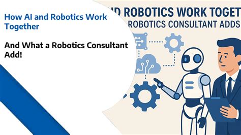 How Ai And Robotics Work Together And What A Robotics Consultant Adds Robotics Consultancy