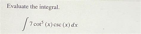 Solved Evaluate The Integral ∫﻿﻿7cot5 X Csc X Dx