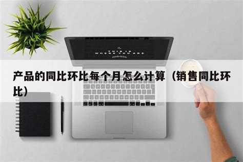产品的同比环比每个月怎么计算（销售同比环比） 在线环比公式计算器