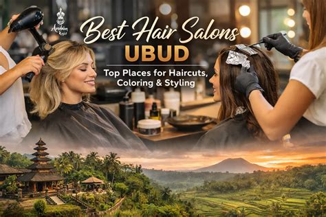 Best Hair Salons Ubud Top Places For Haircuts Coloring And Styling