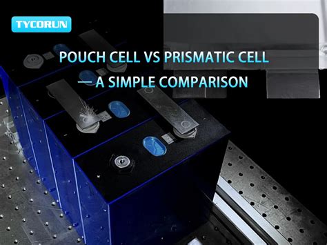 Pouch Cell Vs Prismatic Cell — A Simple Comparison Tycorun Energy