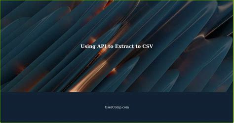 How To Use An Api To Extract To Csv A Step By Step Guide