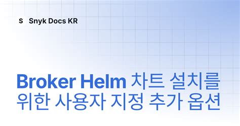 Broker Helm 차트 설치를 위한 사용자 지정 추가 옵션 Snyk Docs Kr