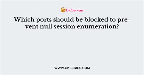 Which Ports Should Be Blocked To Prevent Null Session Enumeration