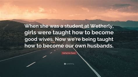 Katherine Easer Quote “when She Was A Student At Wetherly Girls Were
