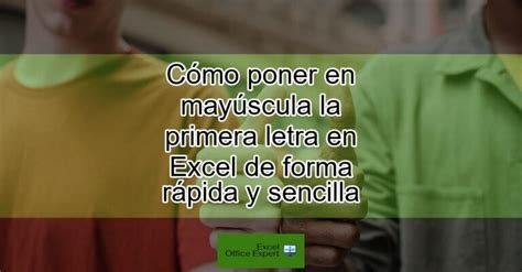 Cómo poner en mayúscula la primera letra en Excel de forma rápida y