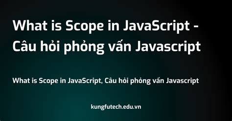 What Is Scope In Javascript Câu Hỏi Phỏng Vấn Javascript
