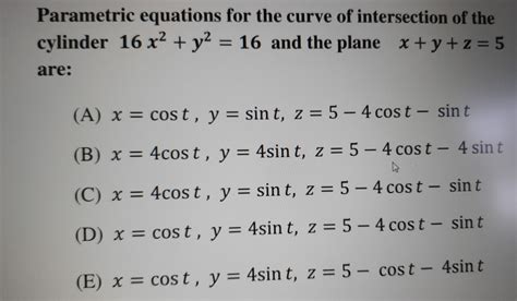Solved Parametric Equations For The Curve Of Intersection Of The Cylinder 16x 2 Y 2 16 And The