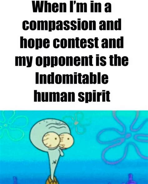 Compasion And Hope Contest The Indomitable Human Spirit Know Your Meme