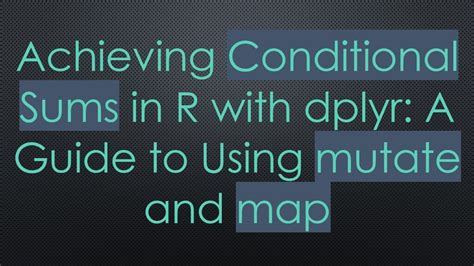 Achieving Conditional Sums In R With Dplyr A Guide To Using Mutate And Map Youtube