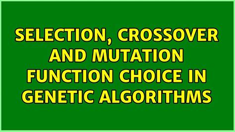 Selection Crossover And Mutation Function Choice In Genetic Algorithms 2 Solutions Youtube