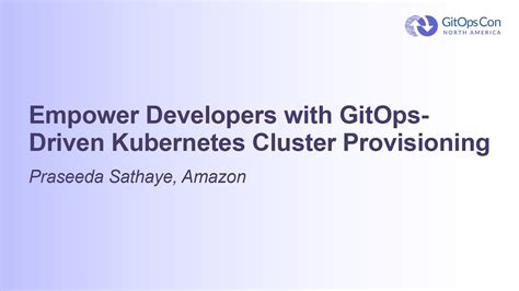 Empower Developers With Gitops Driven Kubernetes Cluster Provisioning Praseeda Sathaye Amazon