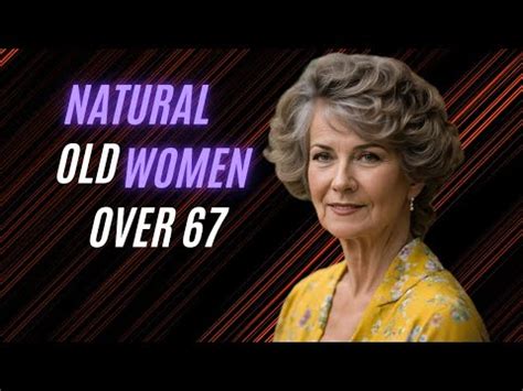 Natural Older Women Over 60 🥰 The Serene And Beautiful Life Of A 67