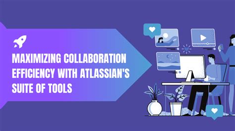 Boost Collaboration Efficiency With Atlassians Suite Of Tools