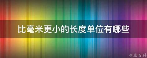 比毫米更小的长度单位有哪些 业百科
