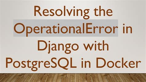 Resolving The Operationalerror In Django With Postgresql In Docker Youtube