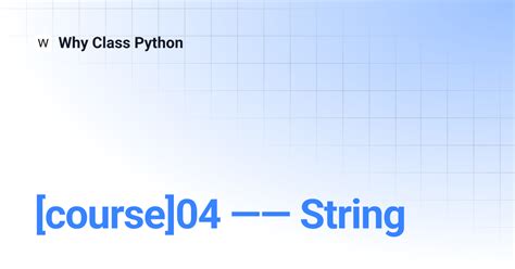 Course 04 —— String Why Class Python Course 04 —— String Why Class Python