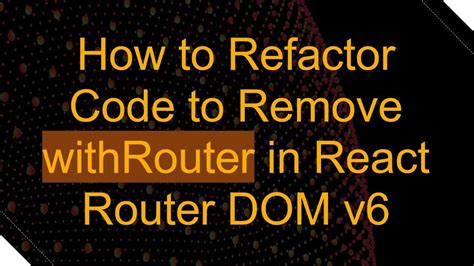 How To Refactor Code To Remove Withrouter In React Router Dom V6 Youtube