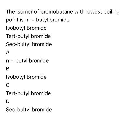 Solved The Isomer Of Bromobutane With Lowest Boiling Point Is N − Butyl Bromide Isobutyl Br