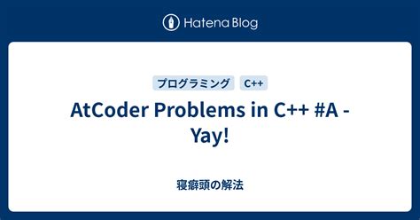 AtCoder Problems in C A Yay 寝癖頭の解法