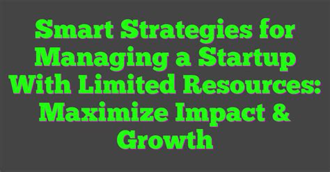Smart Strategies For Managing A Startup With Limited Resources Maximize Impact And Growth