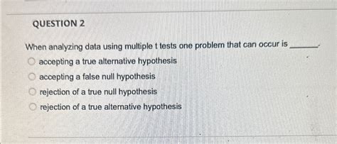 Solved Question 2when Analyzing Data Using Multiple T Tests