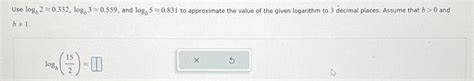 Solved Use Logb2≈0 332 Logb3≈0 559 And Logb5≈0 831 To