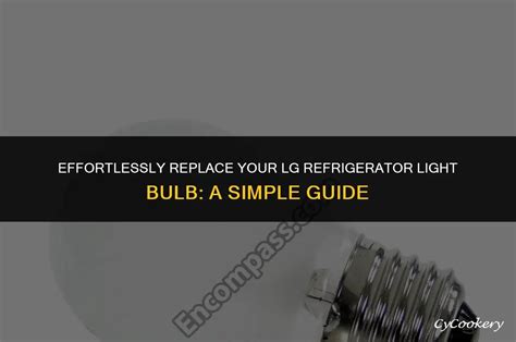 Effortlessly Replace Your Lg Refrigerator Light Bulb A Simple Guide