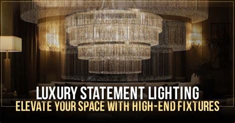 Luxury Statement Lighting Elevate Your Space With High End Fixtures