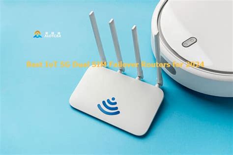 Unleash Speed With Best Iot G Dual Sim Failover Routers For
