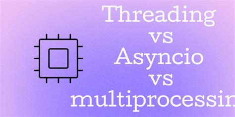Threading Vs Asyncio Vs Multiprocessing Dev Community