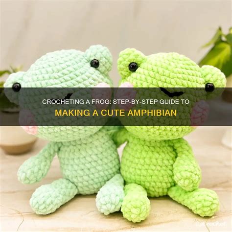 Crocheting A Frog Step By Step Guide To Making A Cute Amphibian