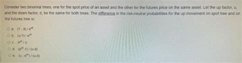 Solved Consider Two Binomial Trees One For The Spot Price Chegg