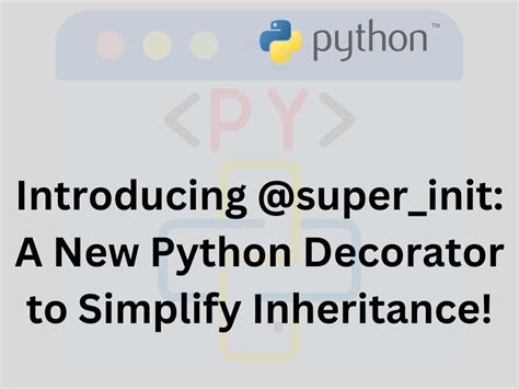 introducing super init a new python decorator to simplify inheritance by abhijeet pandey