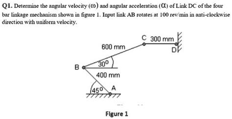 Q1 Q1 Determine The Angular Velocity And Angular Acceleration G Oflink Dc Ofthe Four Bar Linkage