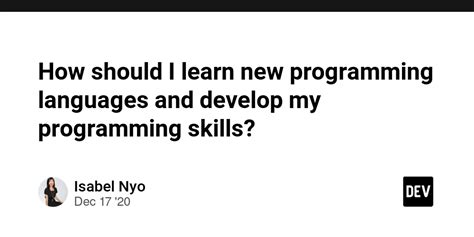 How Should I Learn New Programming Languages And Develop My Programming Skills Dev Community