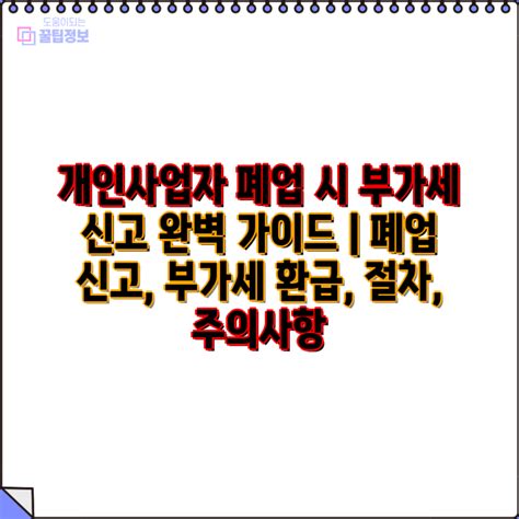 개인사업자 폐업 시 부가세 신고 완벽 가이드 폐업 신고 부가세 환급 절차 주의사항 네이버 블로그