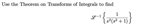 Solved Use The Theorem On Transforms Of Integrals To Find