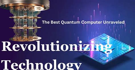 Revolutionizing Technology The Best Quantum Computer Unraveled
