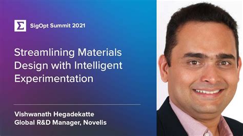 Streamlining Materials Design With Intelligent Experimentation With Novelis Sigopt Summit 2021
