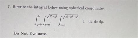 Solved 7 Rewrite The Integral Below Using Spherical