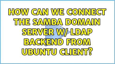 Ubuntu How Can We Connect The Samba Domain Server W Ldap Backend From Ubuntu Client Youtube
